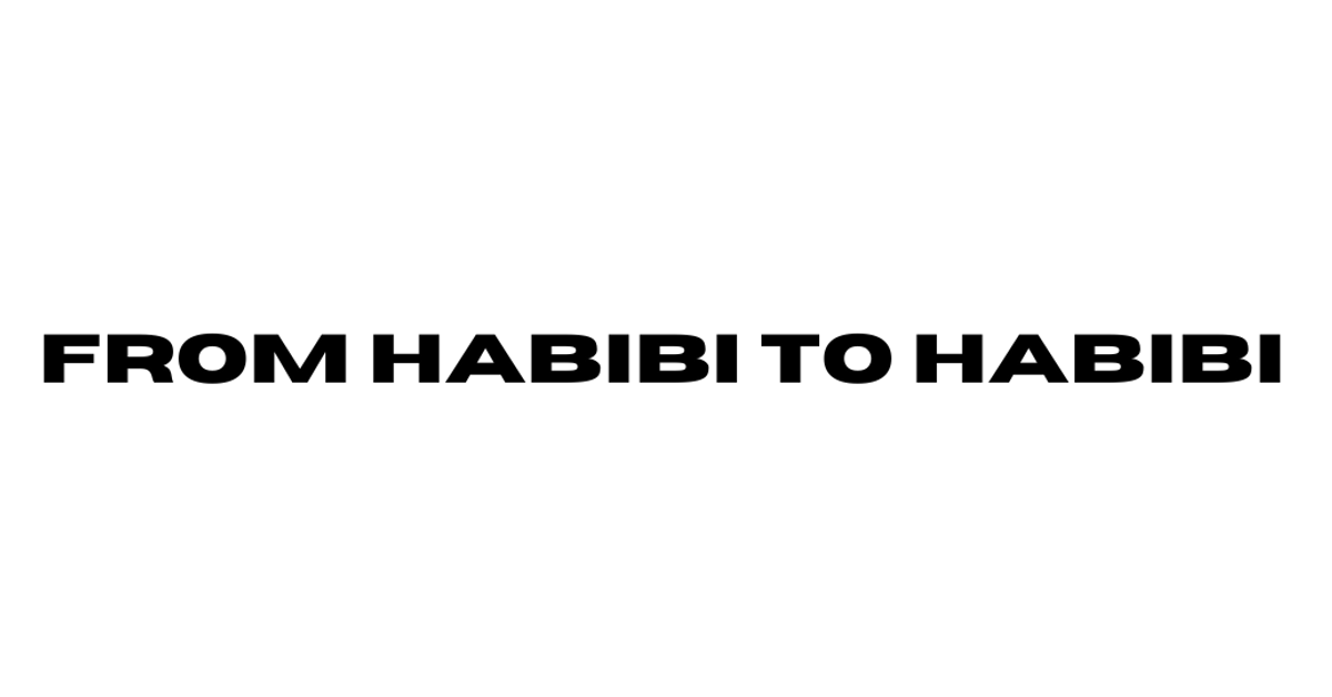 FROMHABIBITOHABIBI – FROM HABIBI TO HABIBI